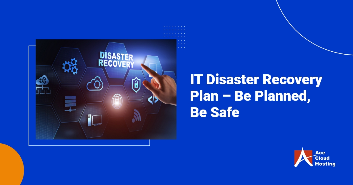 IT Disaster Recovery Plan: Be Planned, Be Safe