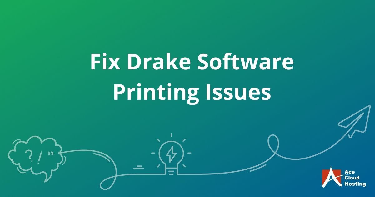 Fix Drake Software Printing Issues - Ace Cloud Hosting