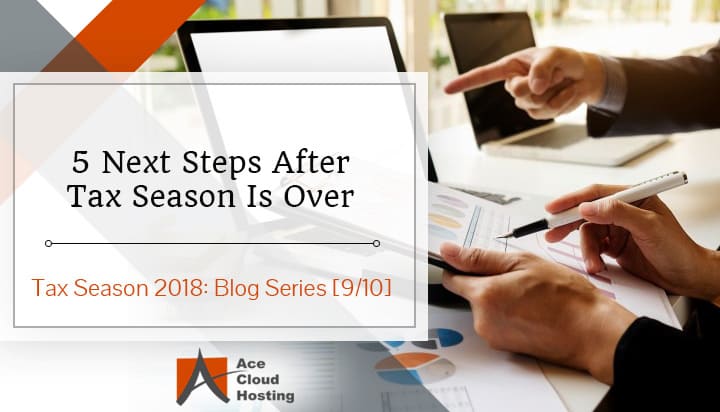 5 Next Steps After Tax Season Is Over | Ace Cloud Hosting