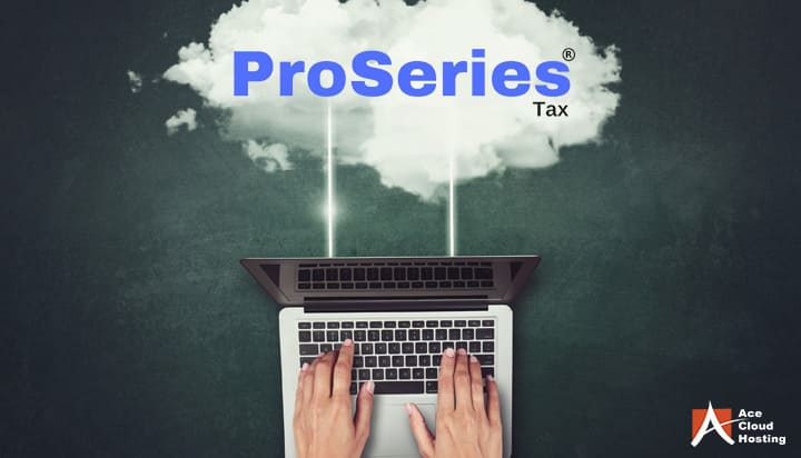 Cloud-Based ProSeries: Reasons Why You Need ProSeries Hosting