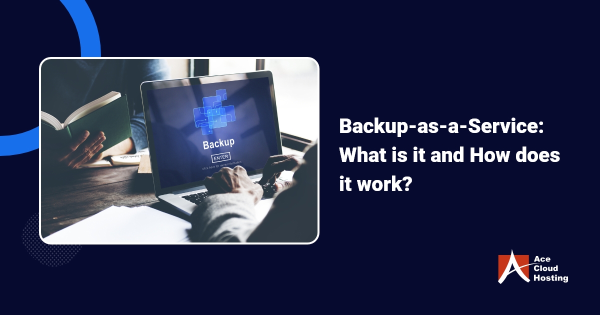 Backup-as-a-Service (BaaS): What is it and How does it work?