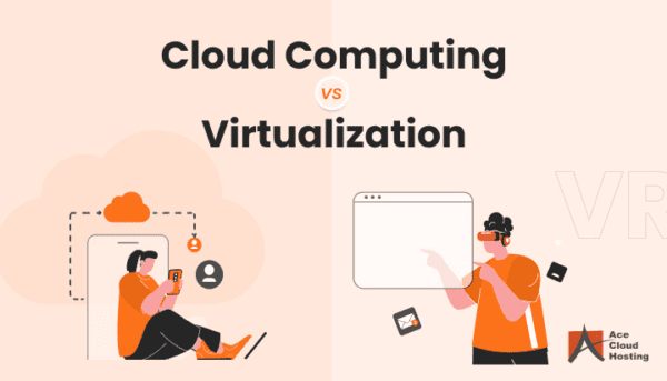 Virtualization Vs. Cloud Computing | Ace Cloud Hosting