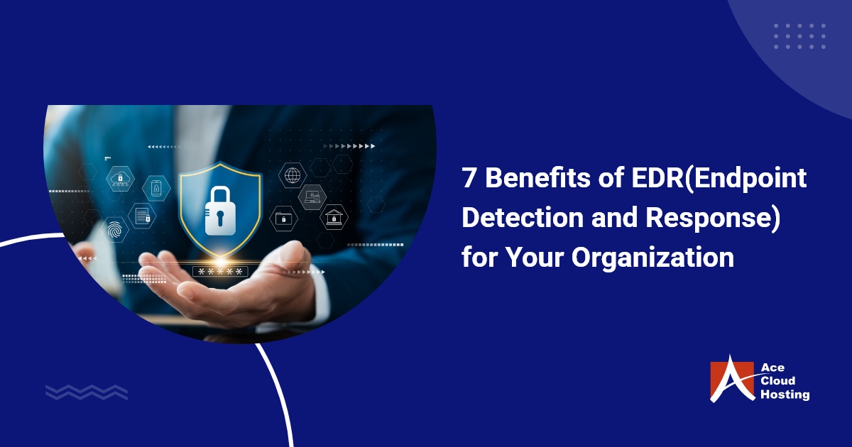 7 Benefits of EDR Security for Your Business