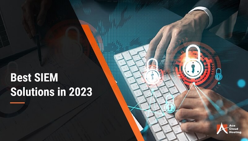 Top 10 SIEM Solutions To Know In 2023