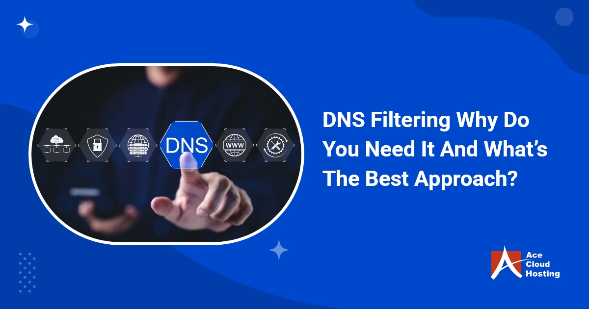 DNS Filtering: Why Do You Need It, What’s The Best Approach