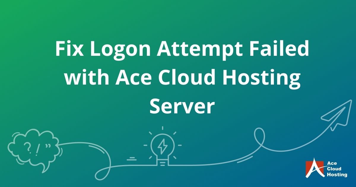 Fix Logon Attempt Failed with Ace Cloud Hosting Server
