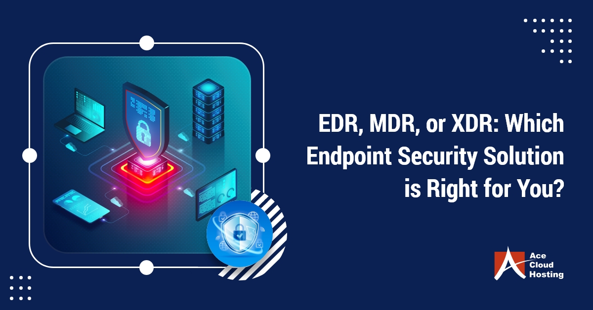 EDR, MDR, or XDR: Which Endpoint Security Solution To Choose?