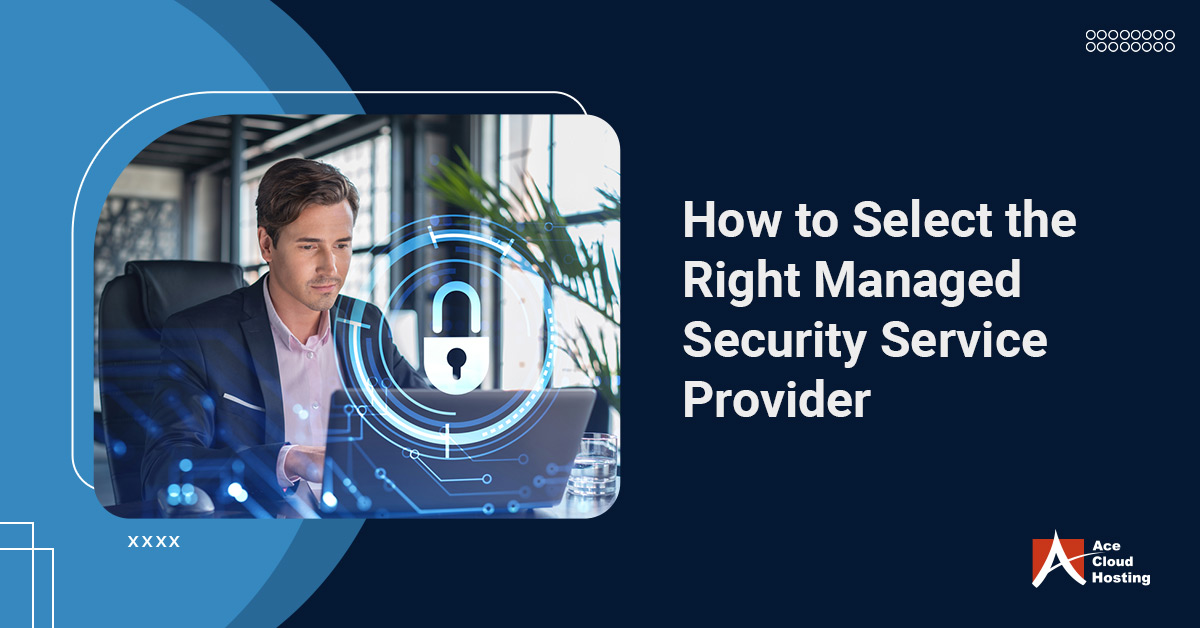 How to Choose the Right Managed Security Service Provider?
