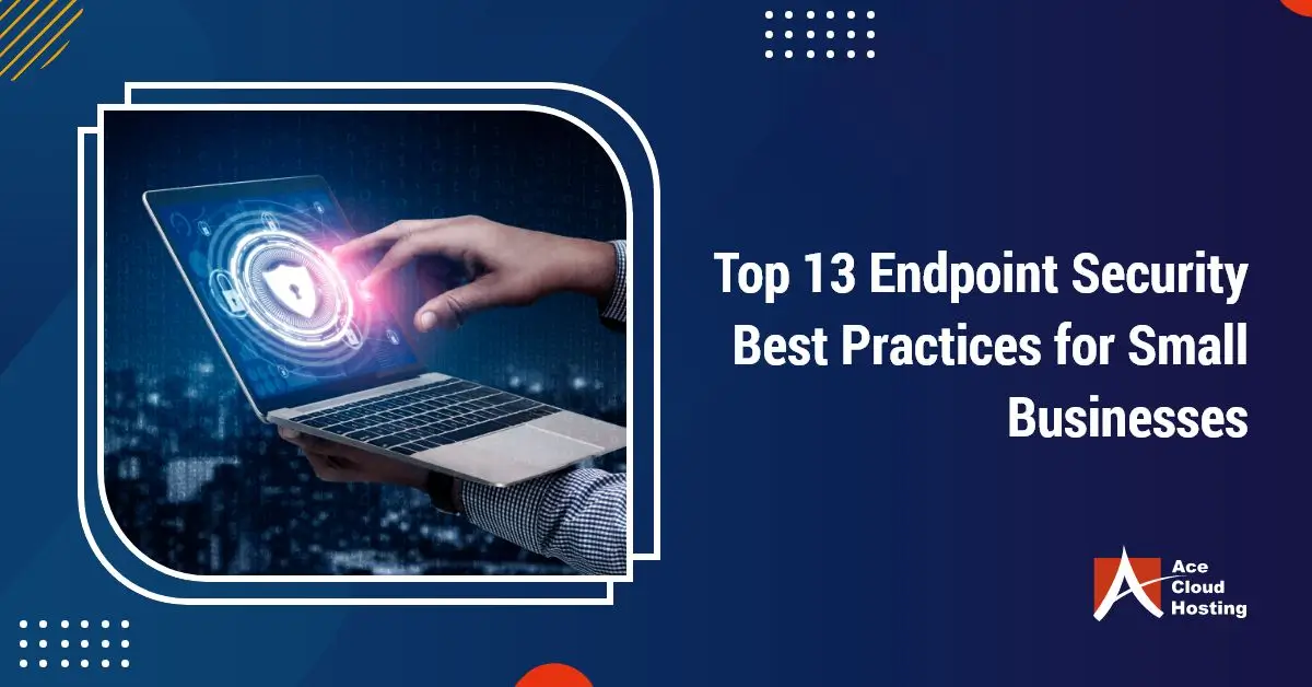 13 Endpoint Security Best Practices for Small Businesses