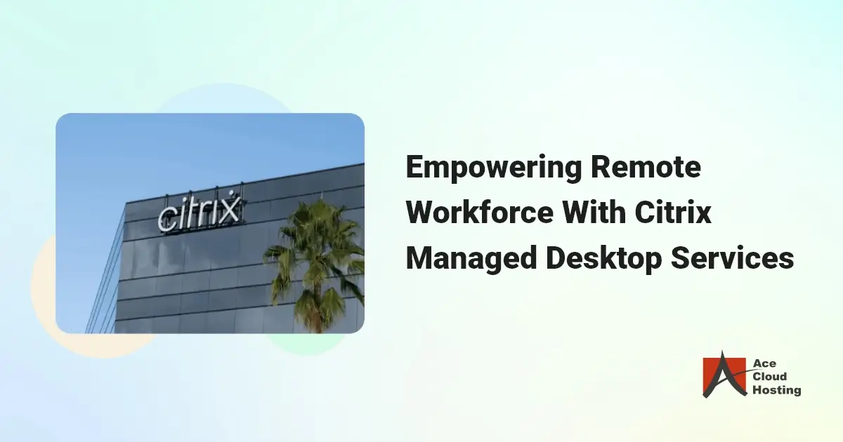 Citrix Managed Desktops | Cloud Desktop Solution - Ace Cloud Hosting