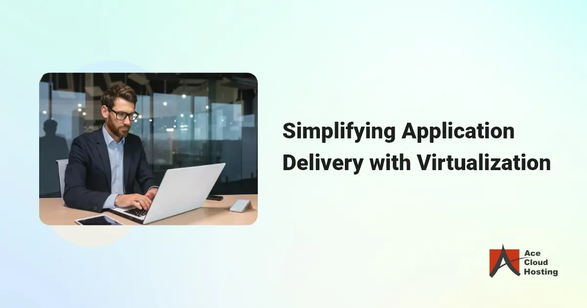 Application Virtualization Service and Solutions - Ace Cloud Hosting
