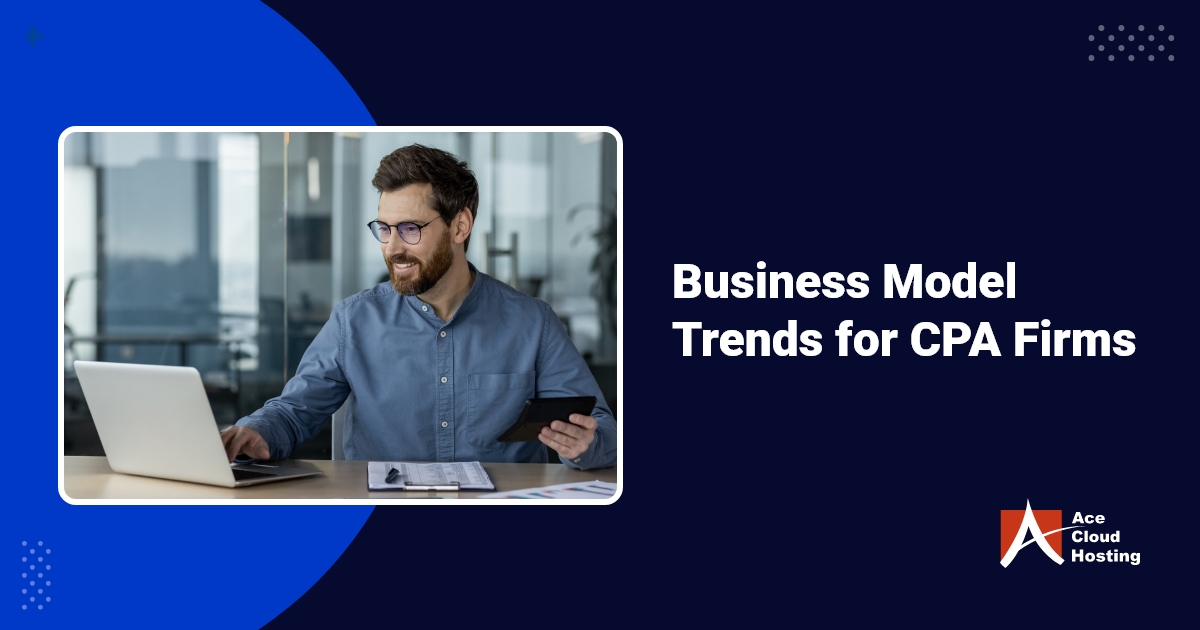 Business Model Trends for CPA Firms - Ace Cloud Hosting
