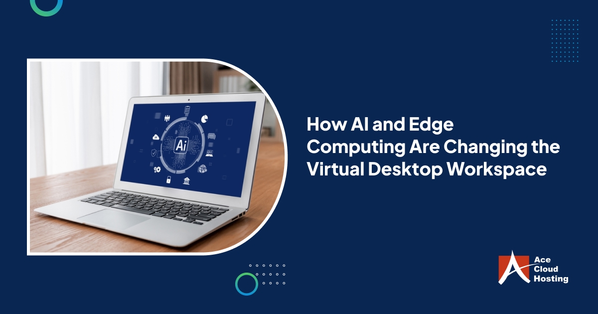 How AI and Edge Computing Are Shaping the Virtual Desktop Workspace